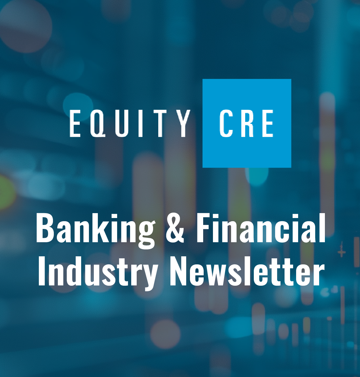 Banking & Financial Industry Newsletter - Equity CRE | Commercial Real ...